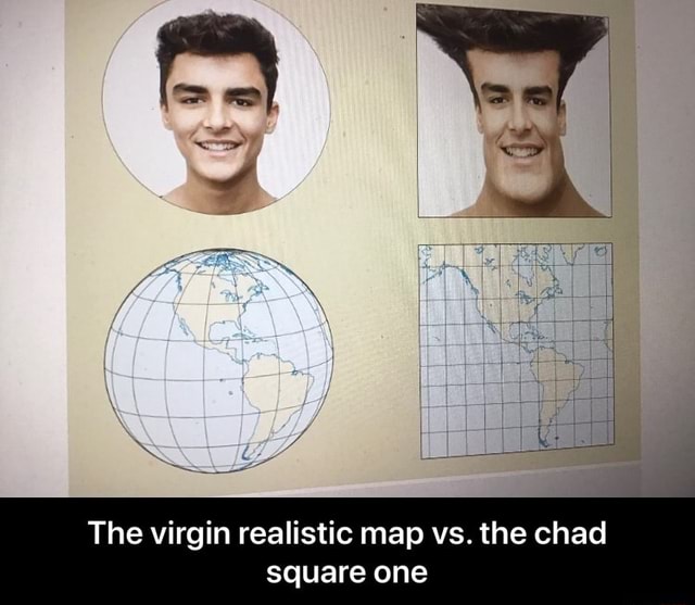 The virgin realistic map vs. the chad square one - The virgin realistic ...