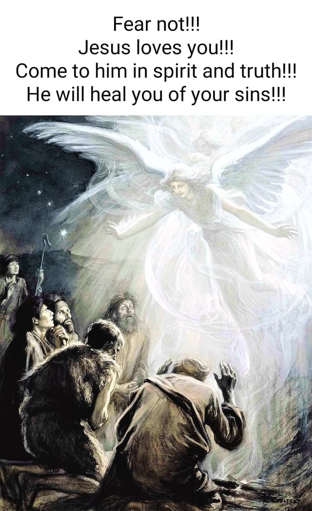 Fear not!!! Jesus loves you!!! Come to him in spirit and truth!!! He ...