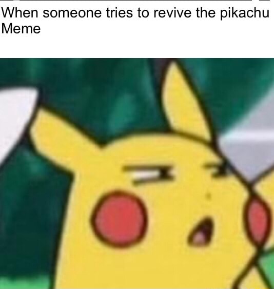 When someone tries to revive the pikachu Meme - iFunny