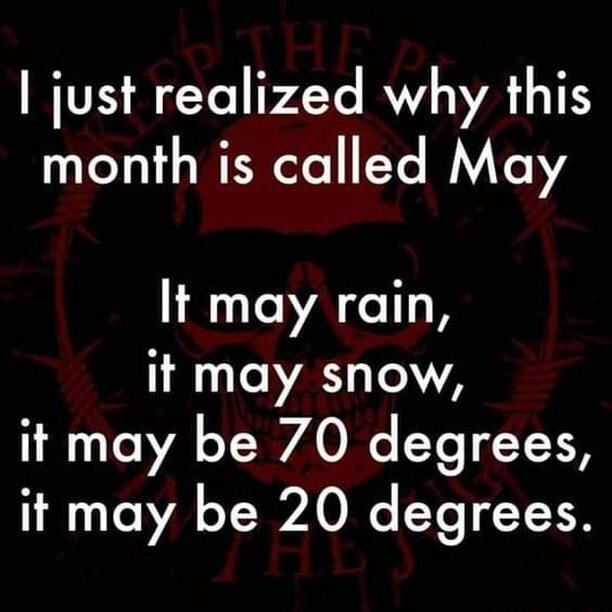 I just realized why this month is called May It may rain, it may snow ... I just realized why this month is called May It may rain, it may snow ...