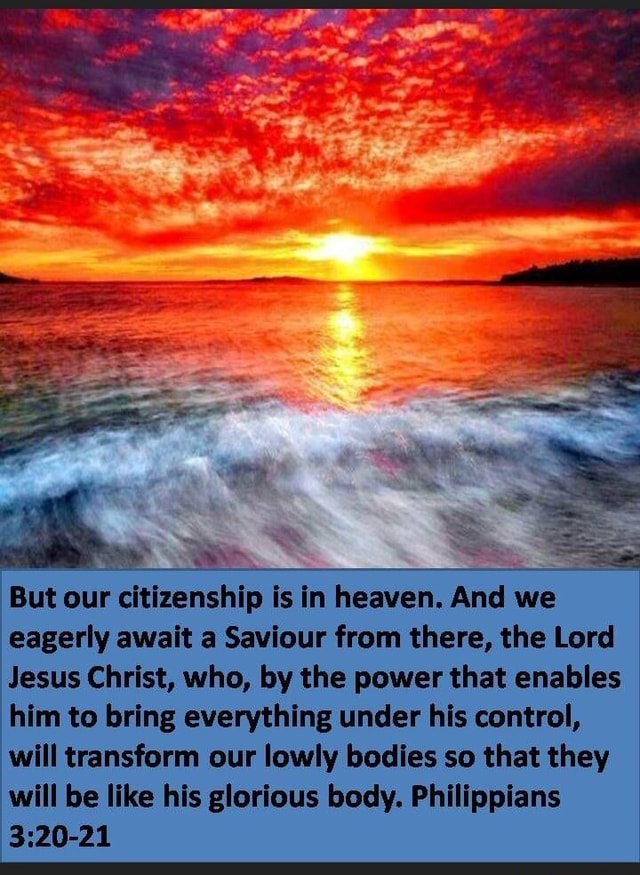 But our citizenship is in heaven. And we eagerly await a Saviour from ...
