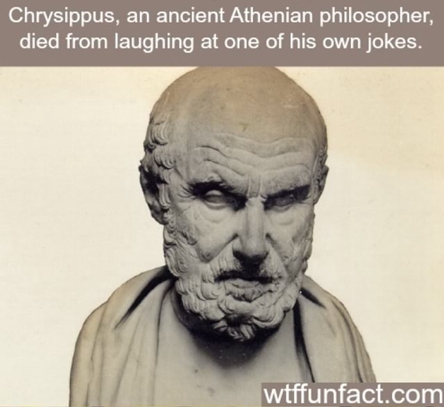 Chrysippus, an ancient Athenian philosopher, died from laughing at one ...