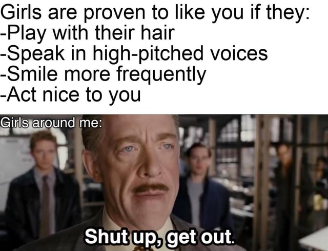 Girls are proven to like you if they: -Play with their hair -Speak in ...