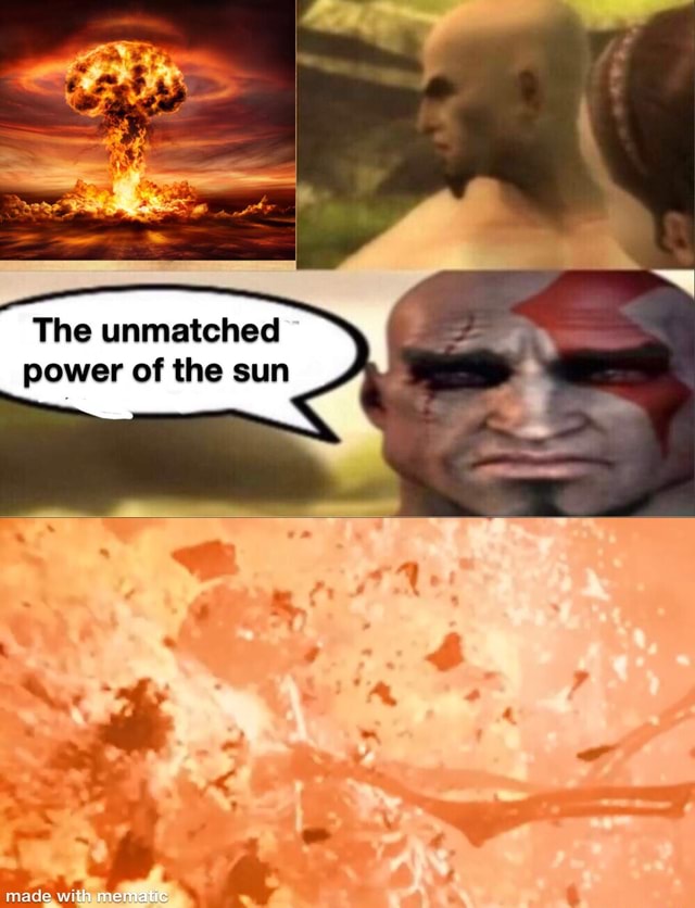 The unmatched power of the sun made, memetic - iFunny