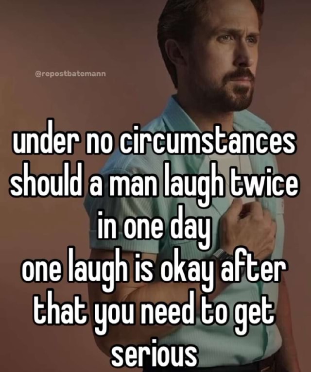 Under no circumstances should a man laugh twice in one day one laugh is ...