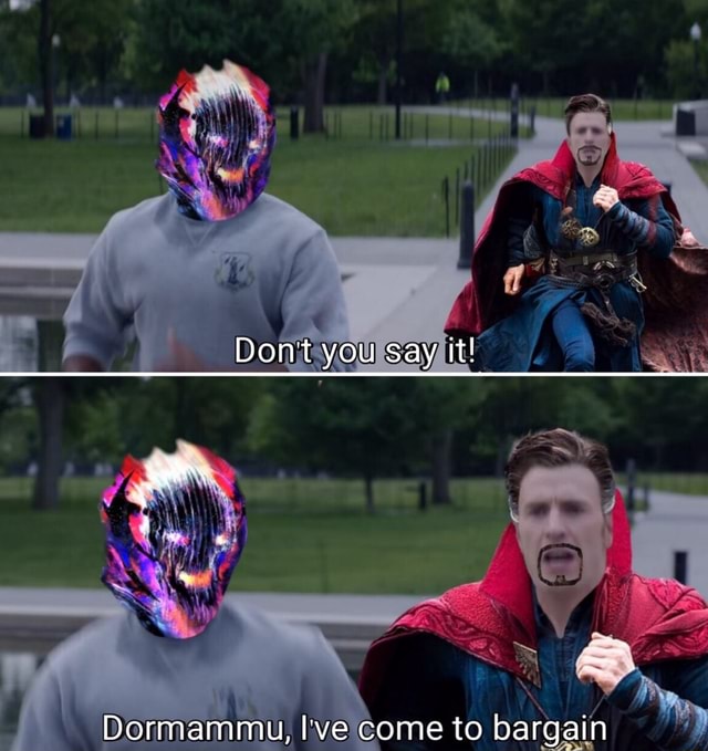 Don't you Say it! Dormammu, I've come to bargain - iFunny