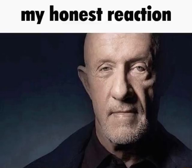 My Honest Reaction IFunny