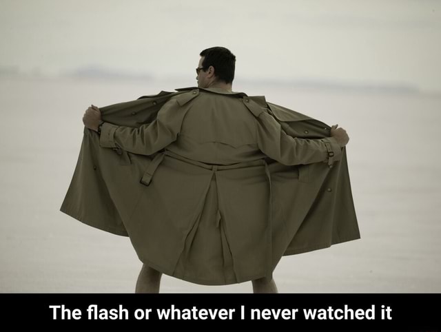 The flash or whatever I never watched it - The flash or whatever I ...