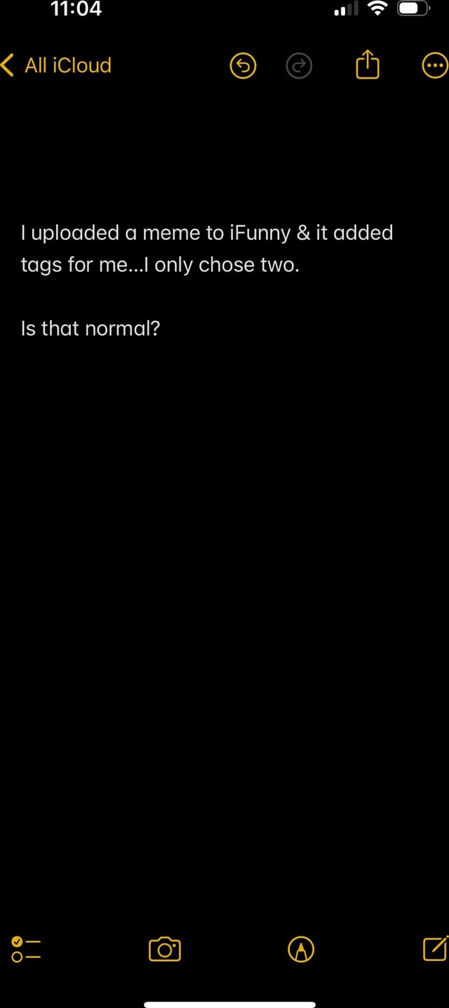 All iCloud 6) (4 I uploaded a meme to iFunny & it added tags for me...I only chose two. Is that ...