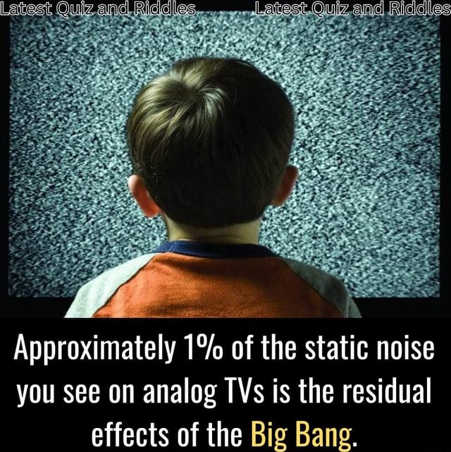 Approximately 1% of the static noise you see on analog TVs is the ...