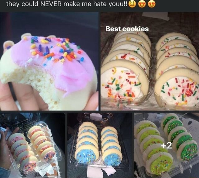 Cookies +2 Be: they could NEVER make me hate yo - iFunny