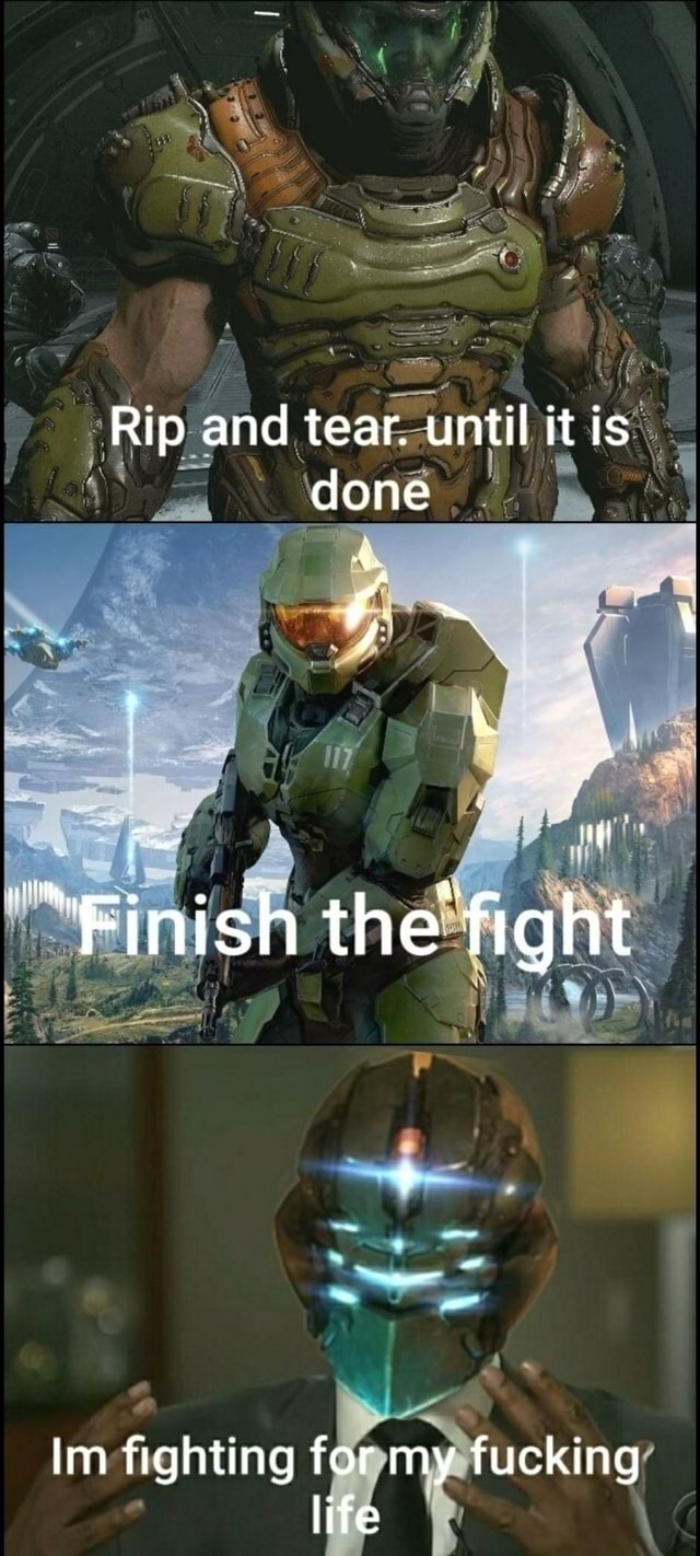 Rip and tear. until it is done "Finish the'fight Im fighting for my ...