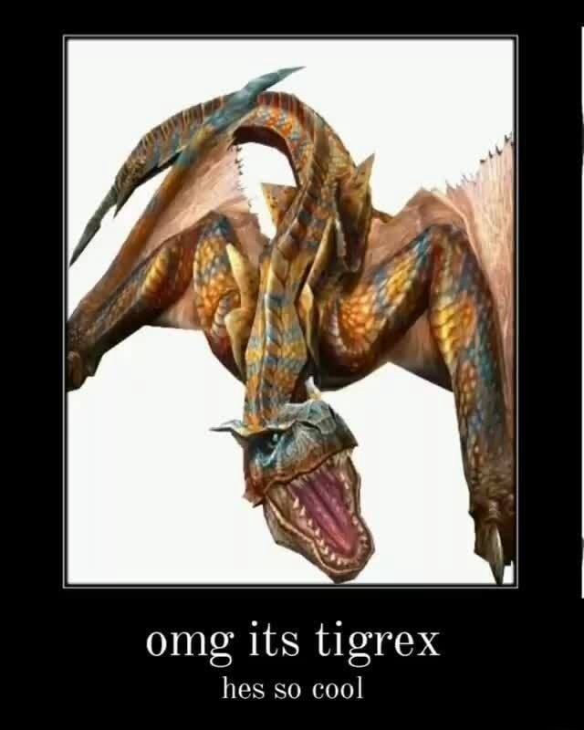 Ome its tigrex hes so cool - iFunny