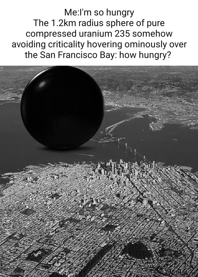 So hungry The 1.2km radius sphere of pure compressed uranium 235 ...