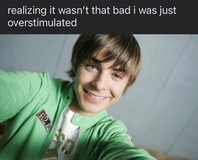 Realizing it wasn't that bad i was just overstimulated WY - iFunny