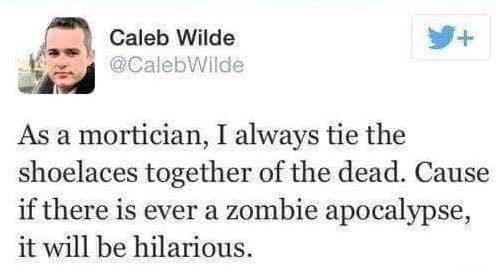 & Caleb Wilde As a mortician, I always tie the shoelaces together of ...