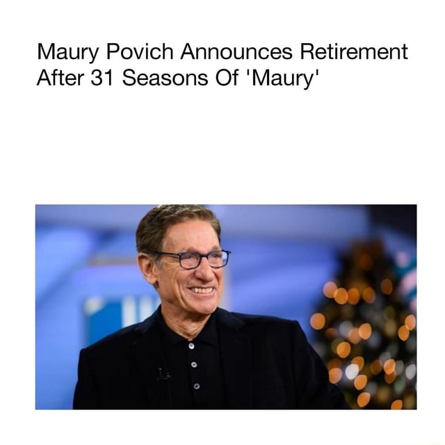 Maury Povich Announces Retirement After 31 Seasons Of 'Maury' - iFunny