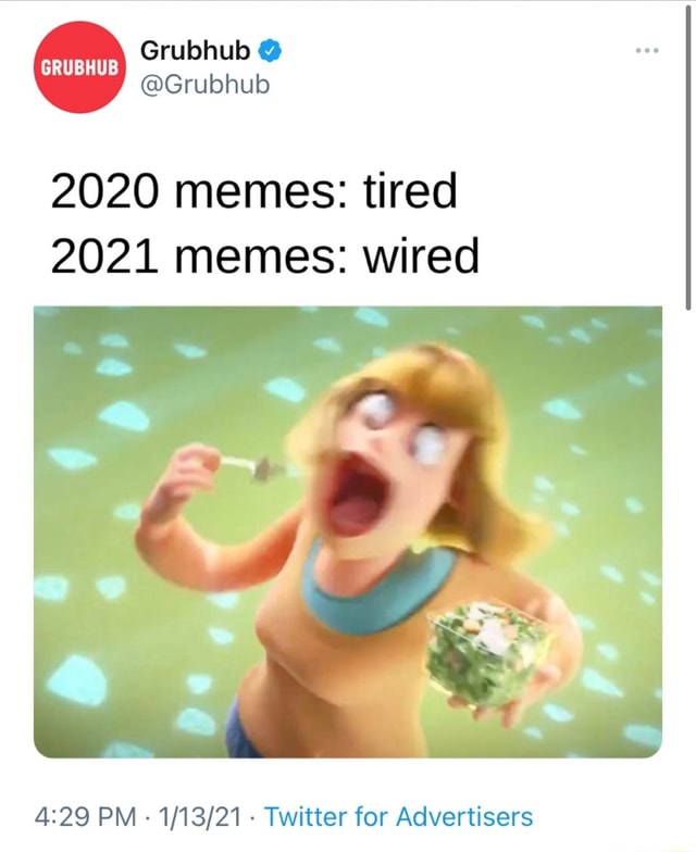 @Grubhub 2020 memes: tired 2021 memes: wired PM - Twitter for Advertisers - iFunny