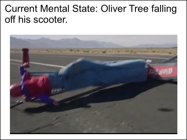 Current Mental State: Oliver Tree falling off his scooter. - iFunny