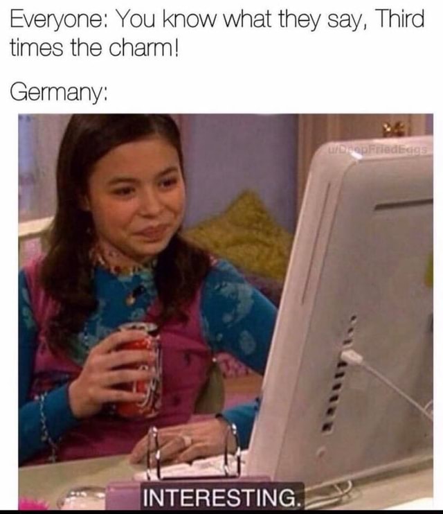 Everyone: You know what they say, Third times the charm! Germany: - )