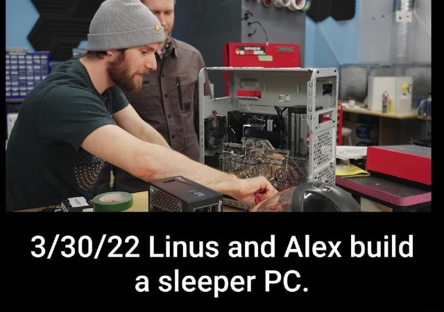Linus and Alex build a sleeper PC. - iFunny