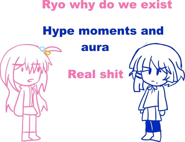Ryo why do we exist Hype moments and aura Real shit - iFunny