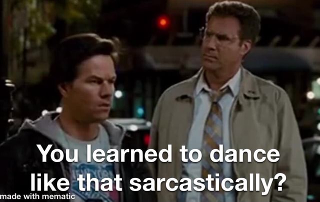 You learned to dance like that sarcastically? made with memati - iFunny