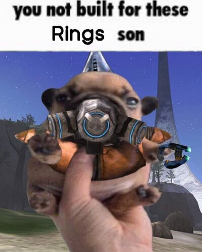 You not built for these Rings son - iFunny
