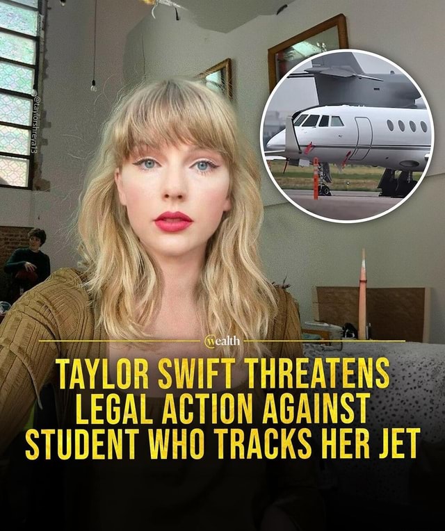 AYLOR SWIFT THREA LEGAL ACTION AGAINST STUDENT WHO TRACKS HER JET - iFunny