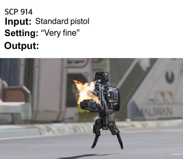 SCP 914 Input: Standard pistol Setting: “Very fine” Output: - iFunny