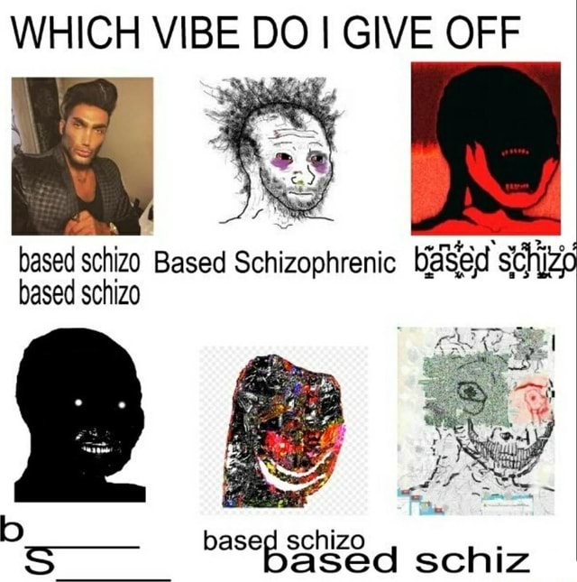 WHICH VIBE DO I GIVE OFF based schizo Based Schizophrenic based schizo ...