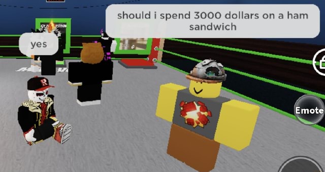Should i spend 3000 dollars on a ham sandwich [Emote - iFunny