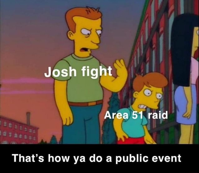 Josh fight Area 51 raid That's how ya do a public event - iFunny