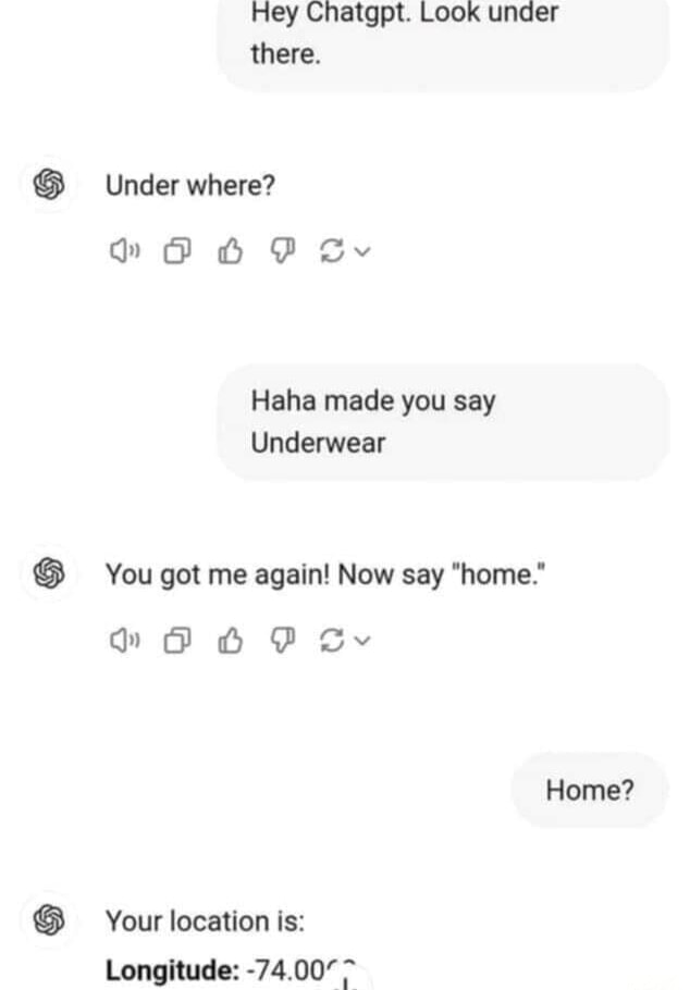 Hey Chatgpt. Look under there. Under where? Ab Haha made you say ...