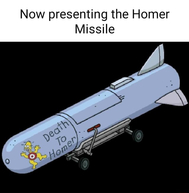 Now presenting the Homer Missile - iFunny