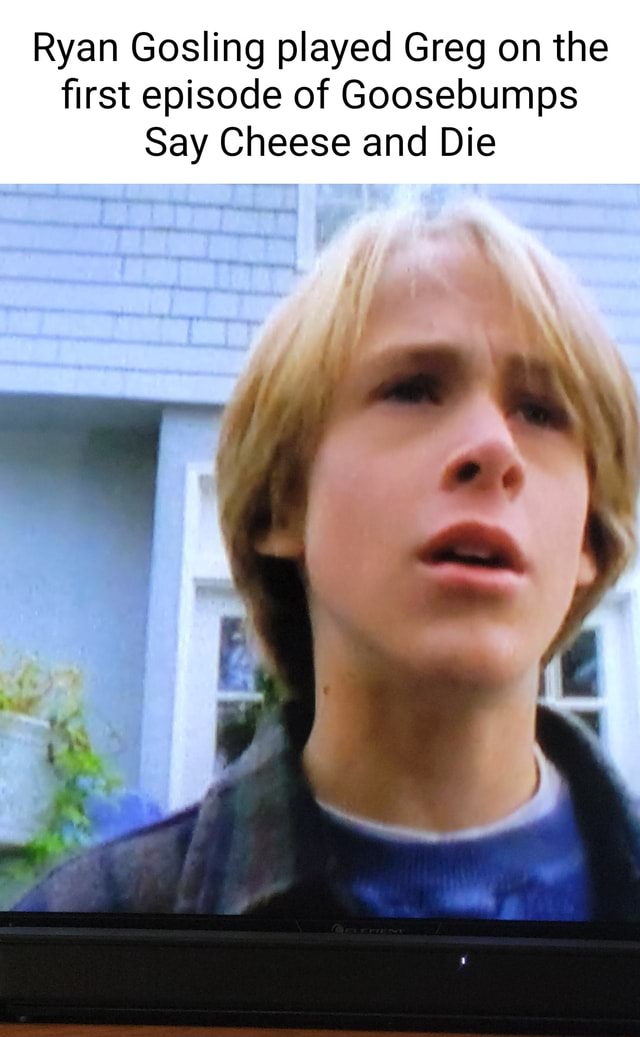 Ryan Gosling played Greg on the first episode of Goosebumps Say Cheese ...