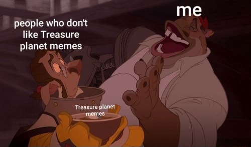 People who don't like Treasure planet memes - iFunny