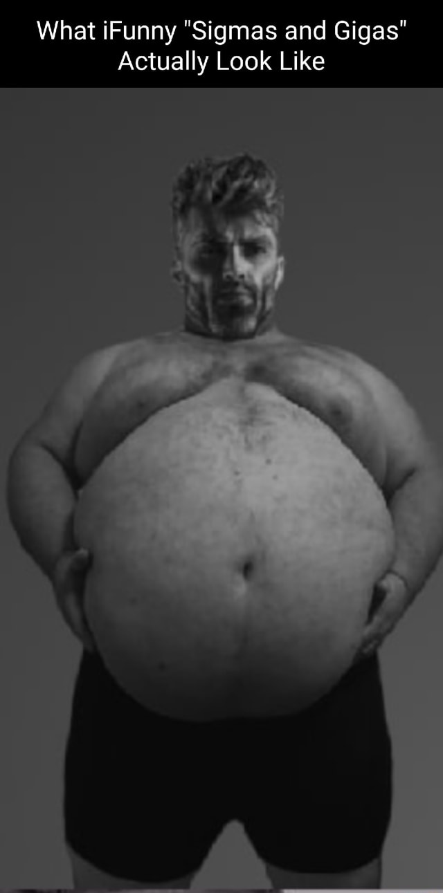 What iFunny "Sigmas and Gigas" Actually Look Like - iFunny