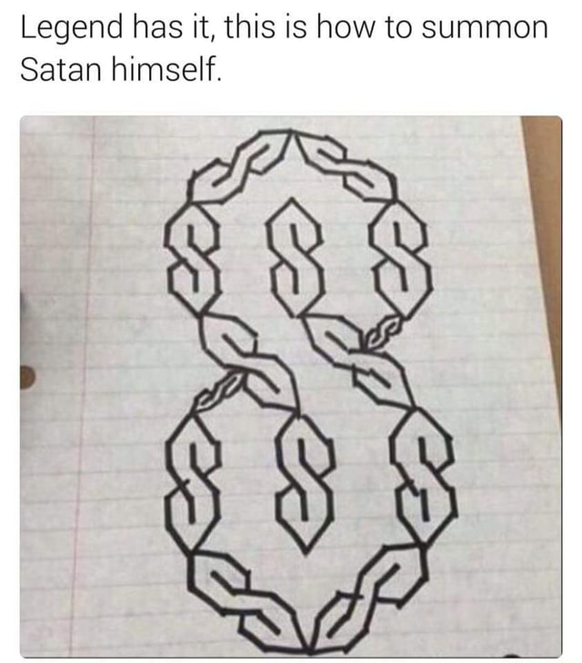 Legend has it, this is how to summon Satan himself. - iFunny