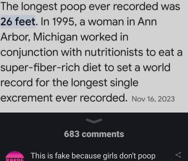 The longest poop ever recorded was 26 feet. In 1995, a woman in Ann ...
