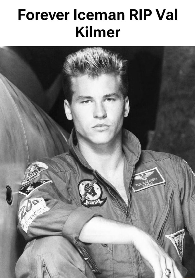 Forever Iceman RIP Val Kilmer - iFunny