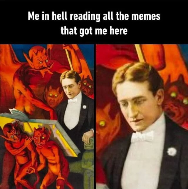 Me in hell reading all the memes that got me here - America’s best pics ...