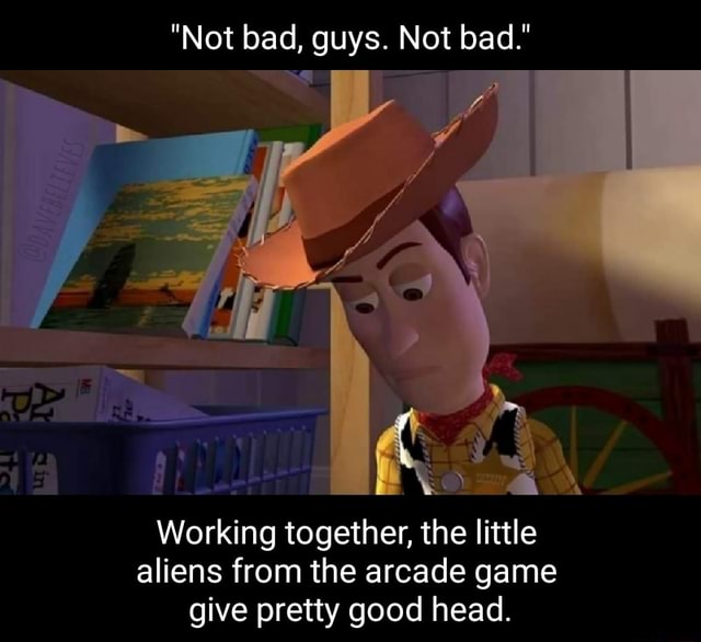 "Not bad, guys. Not bad." Working together, the little aliens from the ...