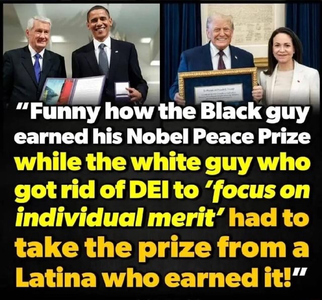 "Funny how the Black guy earned his Nobel Peace Prize while the white ...