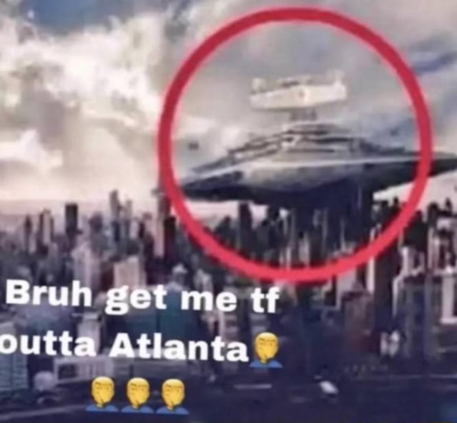 Bruh get me tf Outta Atlanta - iFunny