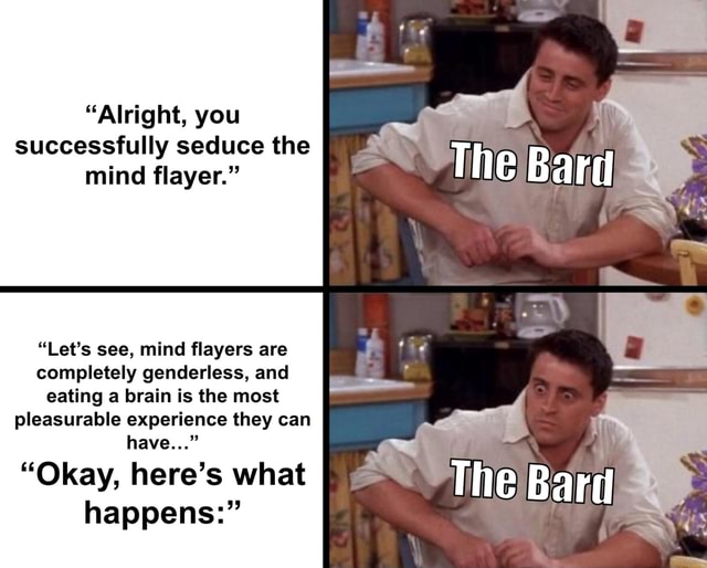 "Alright, you successfully seduce the mind flayer." "Let's see, mind ...