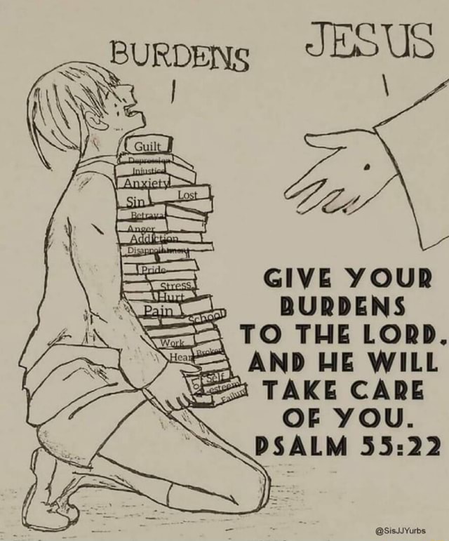 GIVE YOUR BURDENS \ TO THE LORD. AND HE WILL TAKE CARE OF YOU. SALM - iFunny