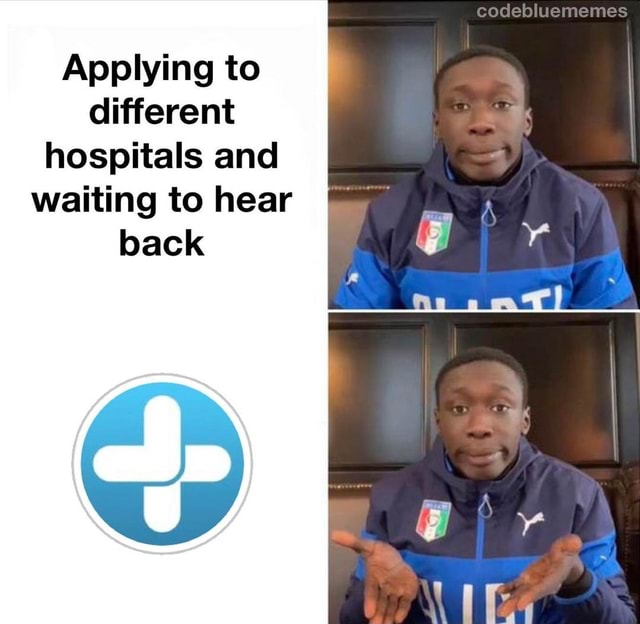 Codebluememes Applying to different hospitals and waiting to hear back ...