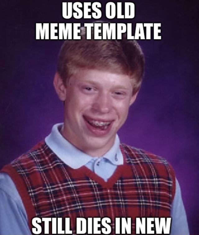 USES OLD MEME TEMPLATE CTIIL IN NEW - iFunny