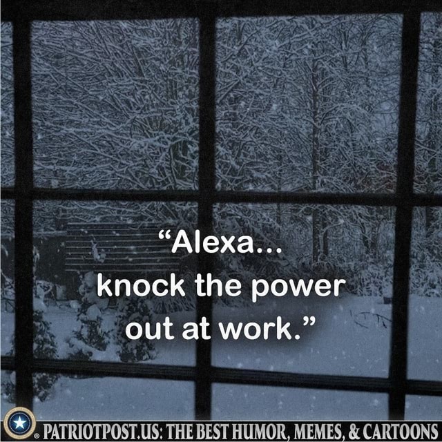"Alexa... knock the power out at work." US: THE BEST HUMOR, MEMES ...